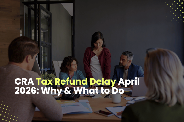 CRA Tax Refund Delay April 2026: Why & What to Do